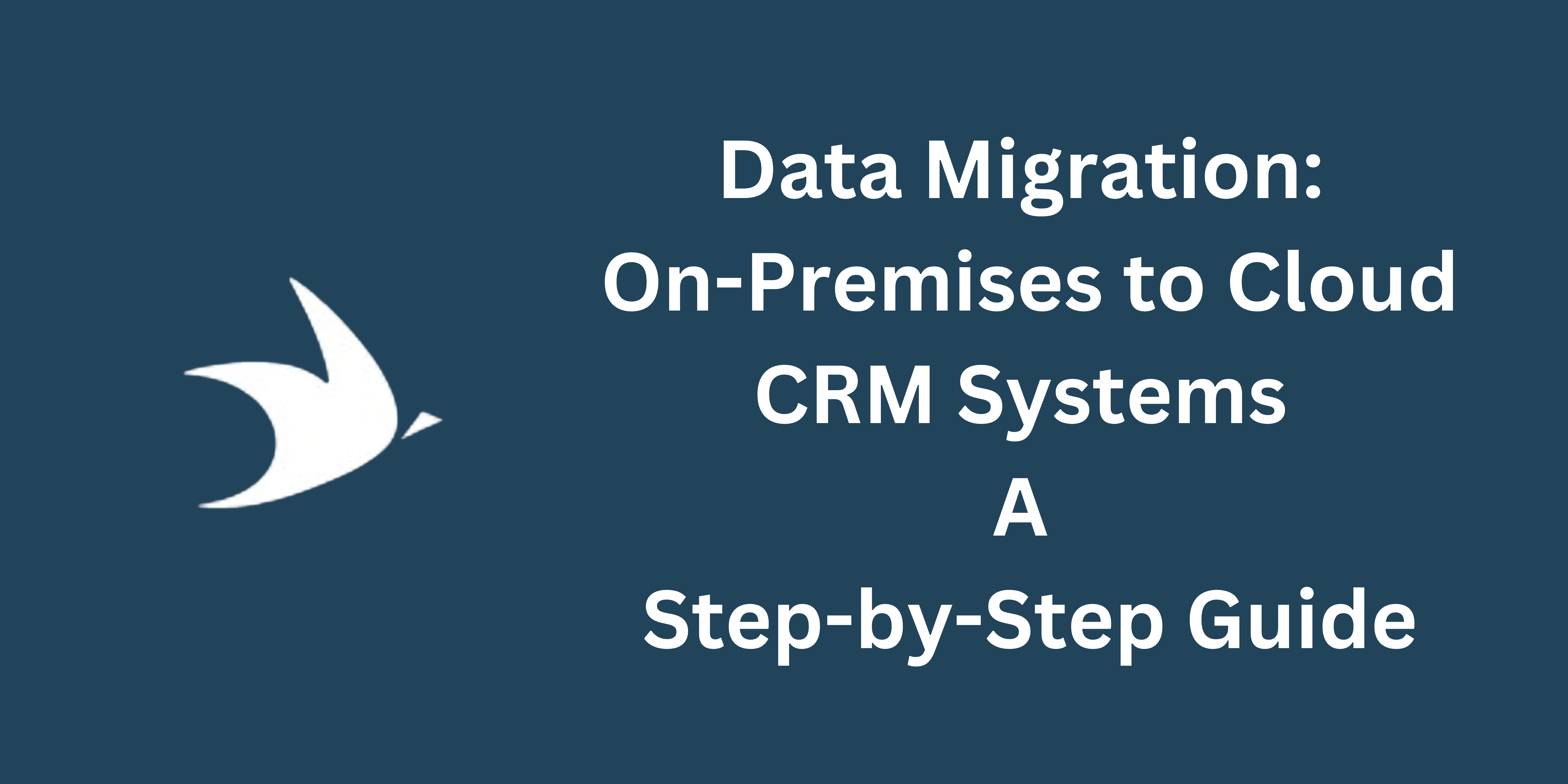 Data Migration: On-Premises to Cloud CRM Systems - A Step-by-Step Guide